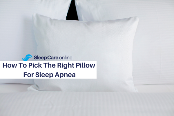 Choosing The Right Pillow For Sleep Apnea | Sleep Care
